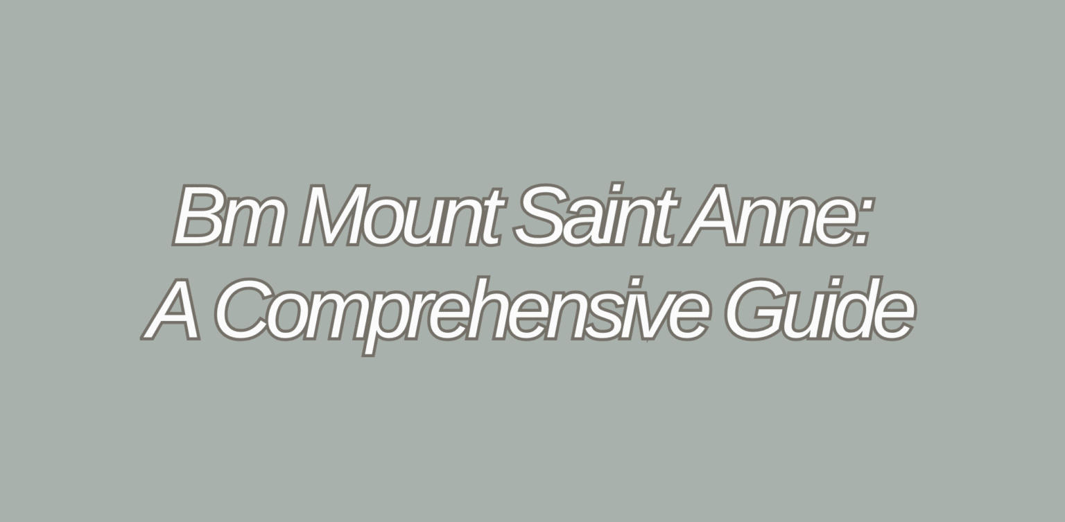 Bm Mount Saint Anne: A Comprehensive Guide - Opple House