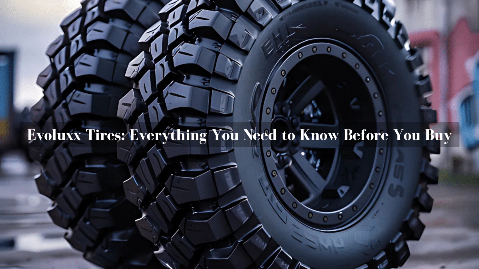 Evoluxx Tires: Everything You Need to Know Before You Buy - Opple House