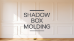 Shadow Box Molding: A Complete How-To Guide - Opple House